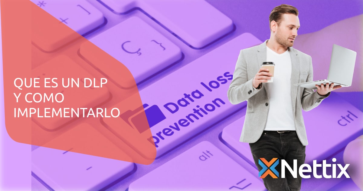 ¿Qué es y cómo implantar DLP en tu empresa? – Nettix México