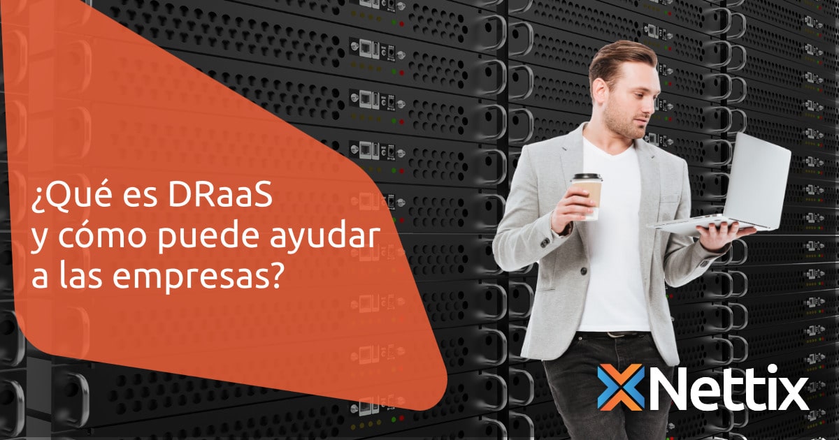 ¿Qué es DRaaS y cómo puede ayudar a las empresas? | Nettix México