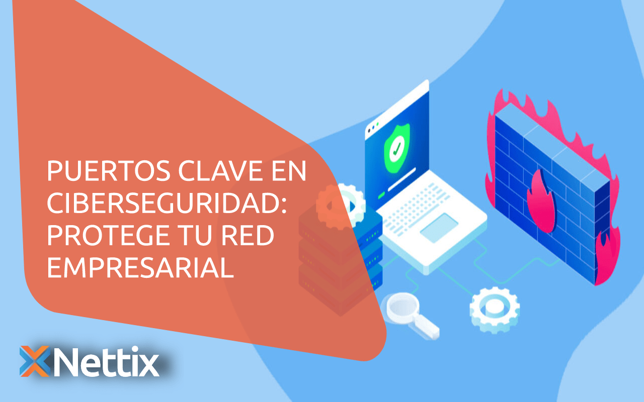 PUERTOS CLAVES EN CIBERSEGURIDAD: PROTEGE TU RED EMPRESARIAL – Nettix México
